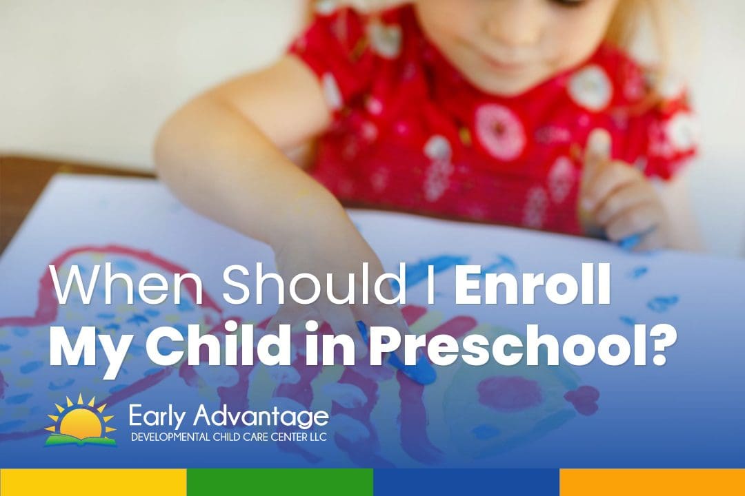 When Should I Enroll My Child In Preschool Early Advantage Child Care When Should I Enroll My Child In Preschool Early Advantage Child Care
